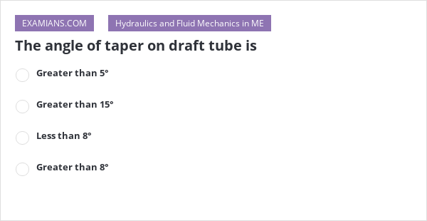 The angle of taper on draft tube is | EXAMIANS