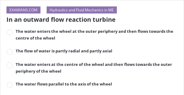 In an outward flow reaction turbine | EXAMIANS