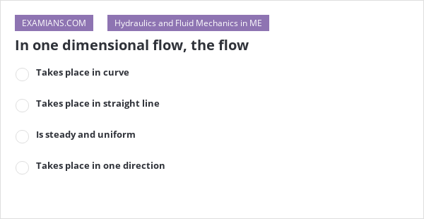 In one dimensional flow, the flow | EXAMIANS