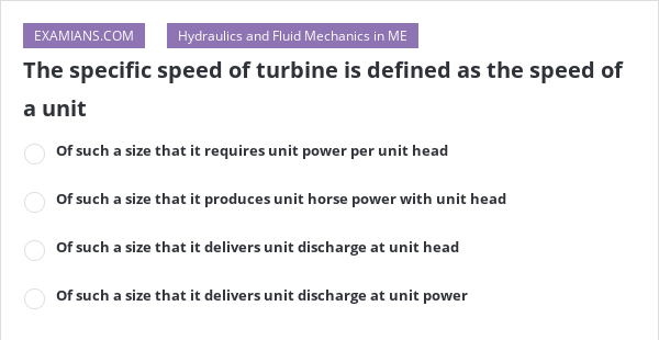 The specific speed of turbine is defined as the speed of a unit | EXAMIANS