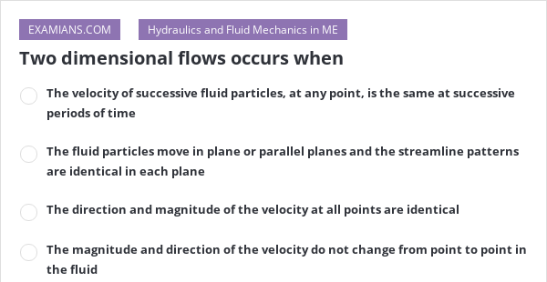 Two dimensional flows occurs when | EXAMIANS