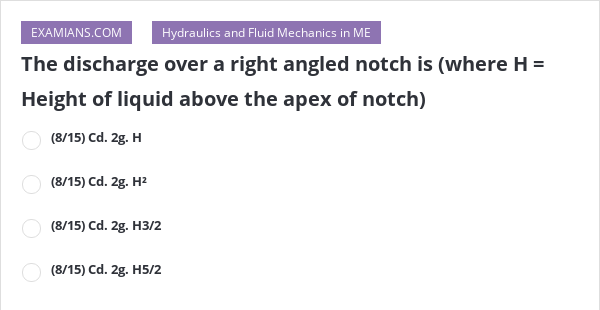 The discharge over a right angled notch is (where H = Height of liquid ...