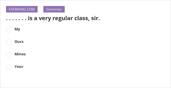 is a very regular class, sir. | EXAMIANS