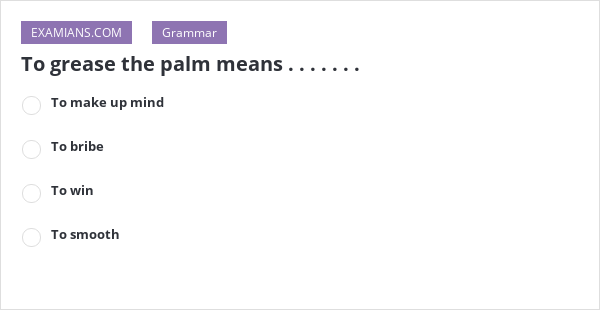 To grease the palm means . . . . . . . | EXAMIANS