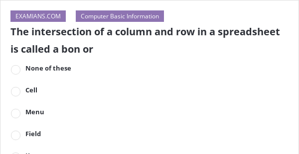 The intersection of a column and row in a spreadsheet is called a bon ...