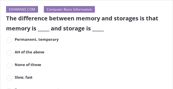 The difference between memory and storages is that memory is _____ and ...