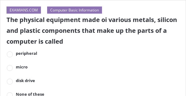 The physical equipment made oi various metals, silicon and plastic ...