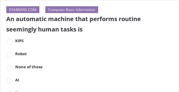 An automatic machine that performs routine seemingly human tasks is ...