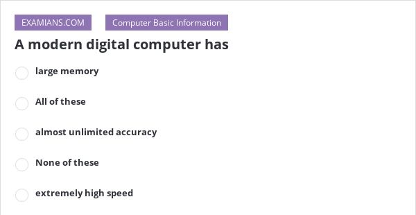 A modern digital computer has | EXAMIANS