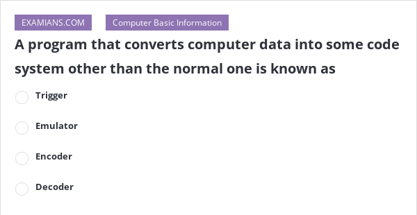 A Program That Converts Computer Data Into Some Code System Other Than The Normal One Is Known 