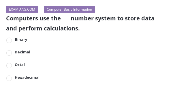 Computers use the ___ number system to store data and perform ...