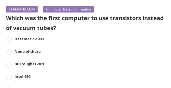 Which was the first computer to use transistors instead of vacuum tubes ...
