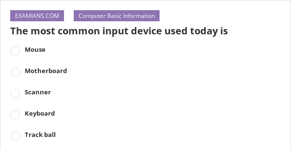 The most common input device used today is | EXAMIANS