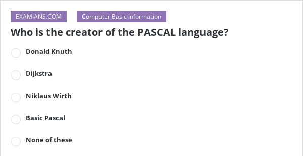 Who is the creator of the PASCAL language? | EXAMIANS
