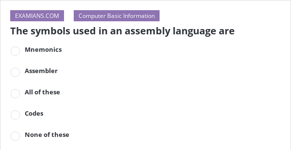 The symbols used in an assembly language are | EXAMIANS