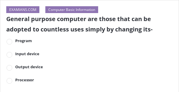 General purpose computer are those that can be adopted to countless ...