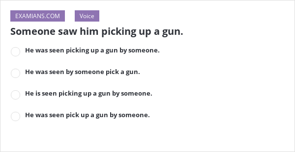 Someone saw him picking up a gun. | EXAMIANS