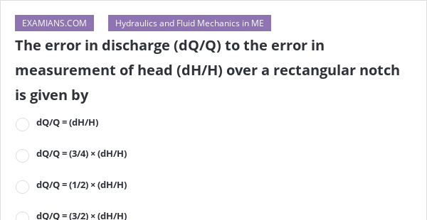 The error in discharge (dQ/Q) to the error in measurement of head (dH/H ...