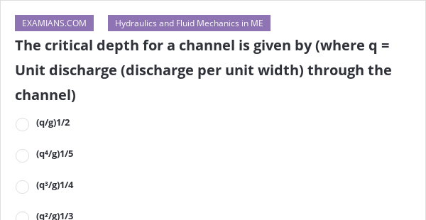 The critical depth for a channel is given by (where q = Unit discharge ...