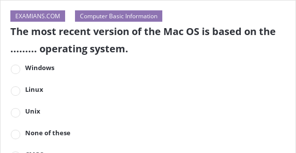 The most recent version of the Mac OS is based on the ...