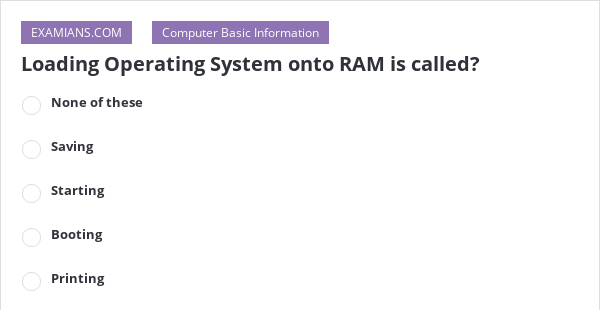 Loading Operating System onto RAM is called? | EXAMIANS