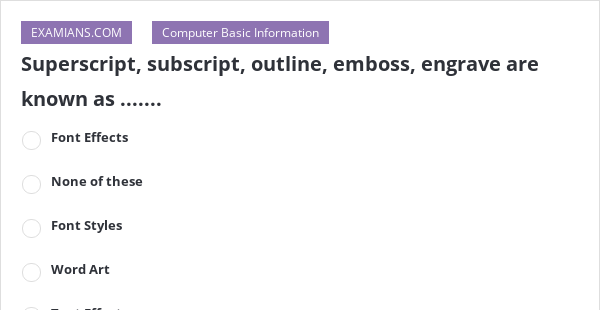 Superscript, subscript, outline, emboss, engrave are known as ...