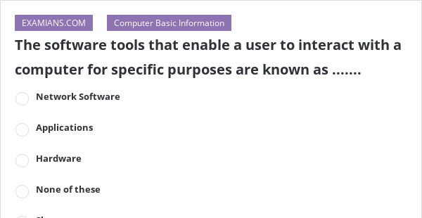 The software tools that enable a user to interact with a computer for ...