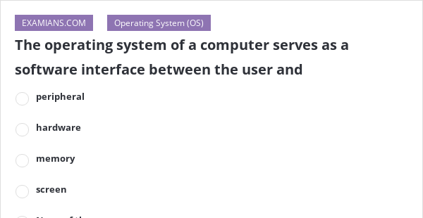 The operating system of a computer serves as a software interface ...