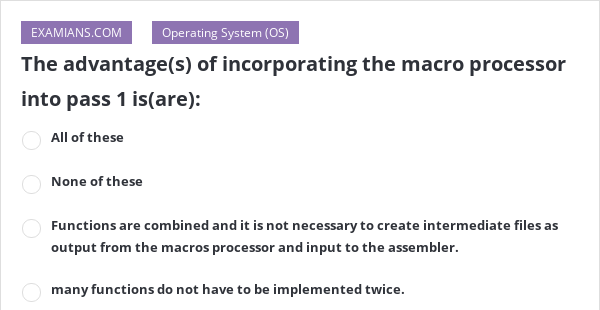 The Advantages Of Incorporating The Macro Processor Into Pass 1 Isare Examians