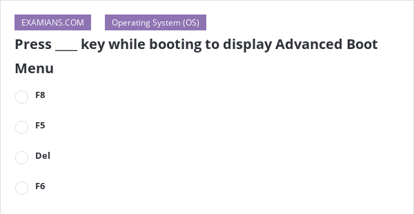 Press ____ key while booting to display Advanced Boot Menu | EXAMIANS