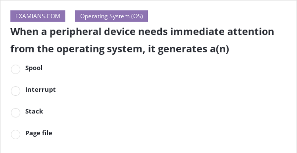When a peripheral device needs immediate attention from the operating ...