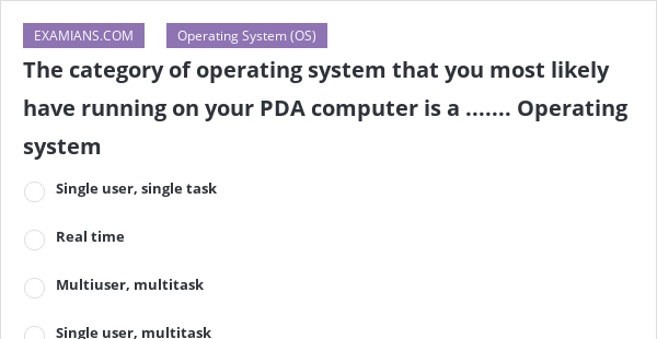 The category of operating system that you most likely have running on ...