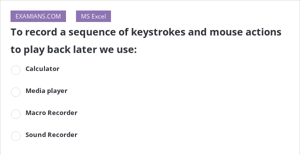 To record a sequence of keystrokes and mouse actions to play back later ...
