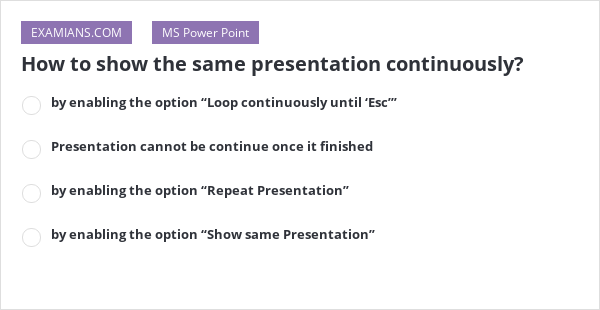 How to show the same presentation continuously? | EXAMIANS