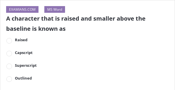 A character that is raised and smaller above the baseline is known as ...