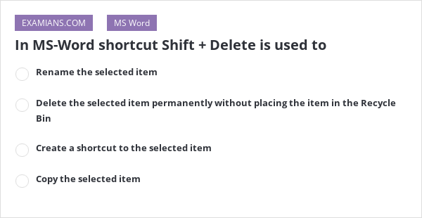 In MS-Word shortcut Shift + Delete is used to | EXAMIANS
