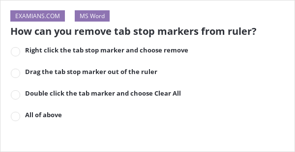How can you remove tab stop markers from ruler? | EXAMIANS