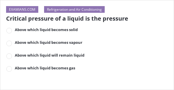 Critical pressure of a liquid is the pressure | EXAMIANS