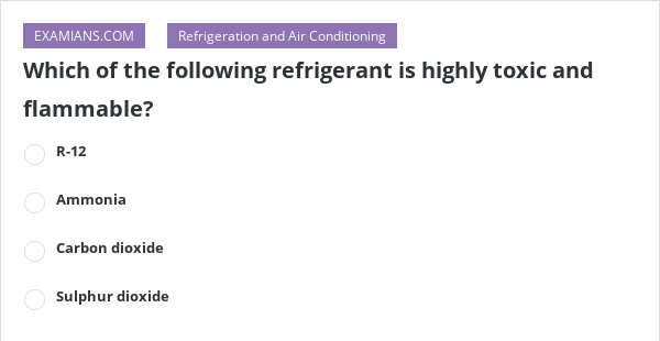 Which of the following refrigerant is highly toxic and flammable ...