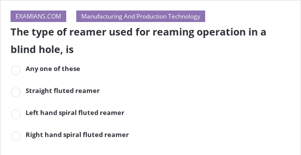 The type of reamer used for reaming operation in a blind hole, is ...