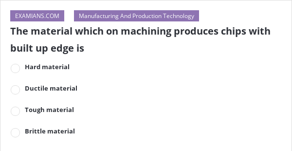 The material which on machining produces chips with built up edge is ...