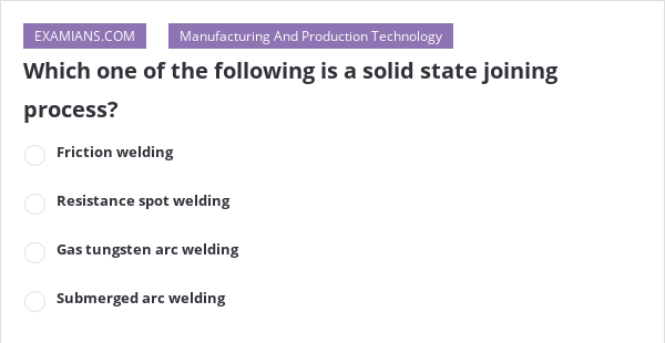 Which one of the following is a solid state joining process? | EXAMIANS