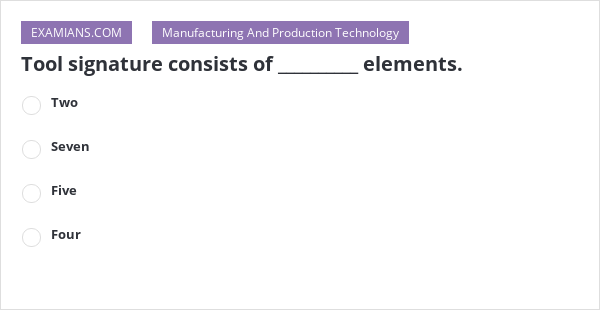 Tool signature consists of __________ elements. | EXAMIANS