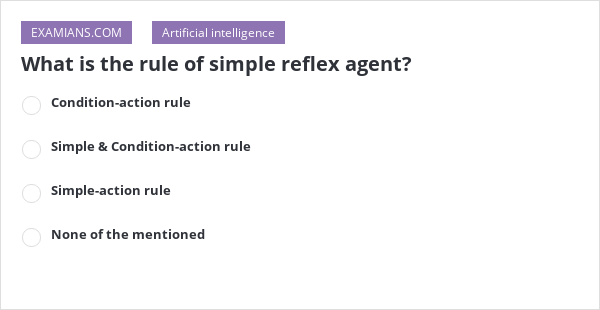 What is the rule of simple reflex agent? | EXAMIANS