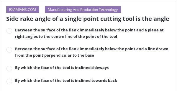 Side rake angle of a single point cutting tool is the angle | EXAMIANS