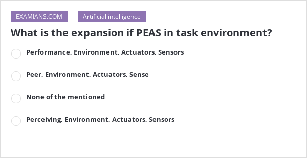 What is the expansion if PEAS in task environment? | EXAMIANS
