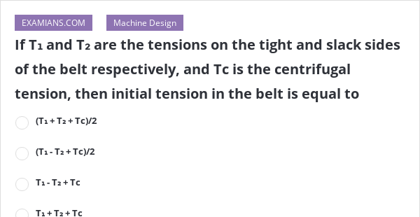 If T₁ and T₂ are the tensions on the tight and slack sides of the belt ...