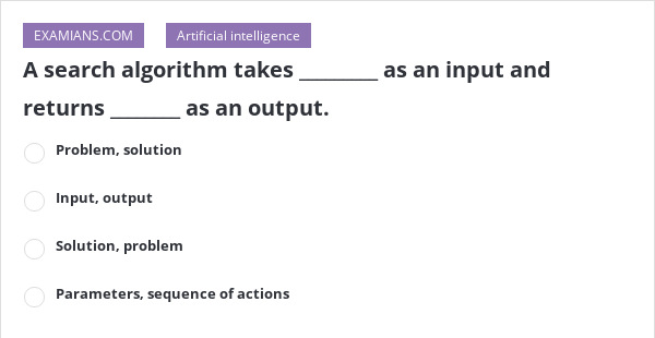 A Search Algorithm Takes As An Input And Returns As