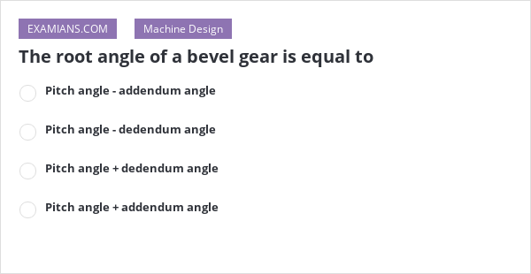 The root angle of a bevel gear is equal to | EXAMIANS