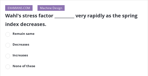 Wahl's stress factor __________ very rapidly as the spring index ...